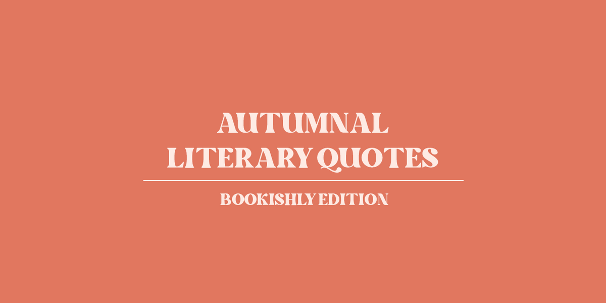 Nine Of The Most Beautiful Literary Quotes About Autumn🍂 — Bookishly